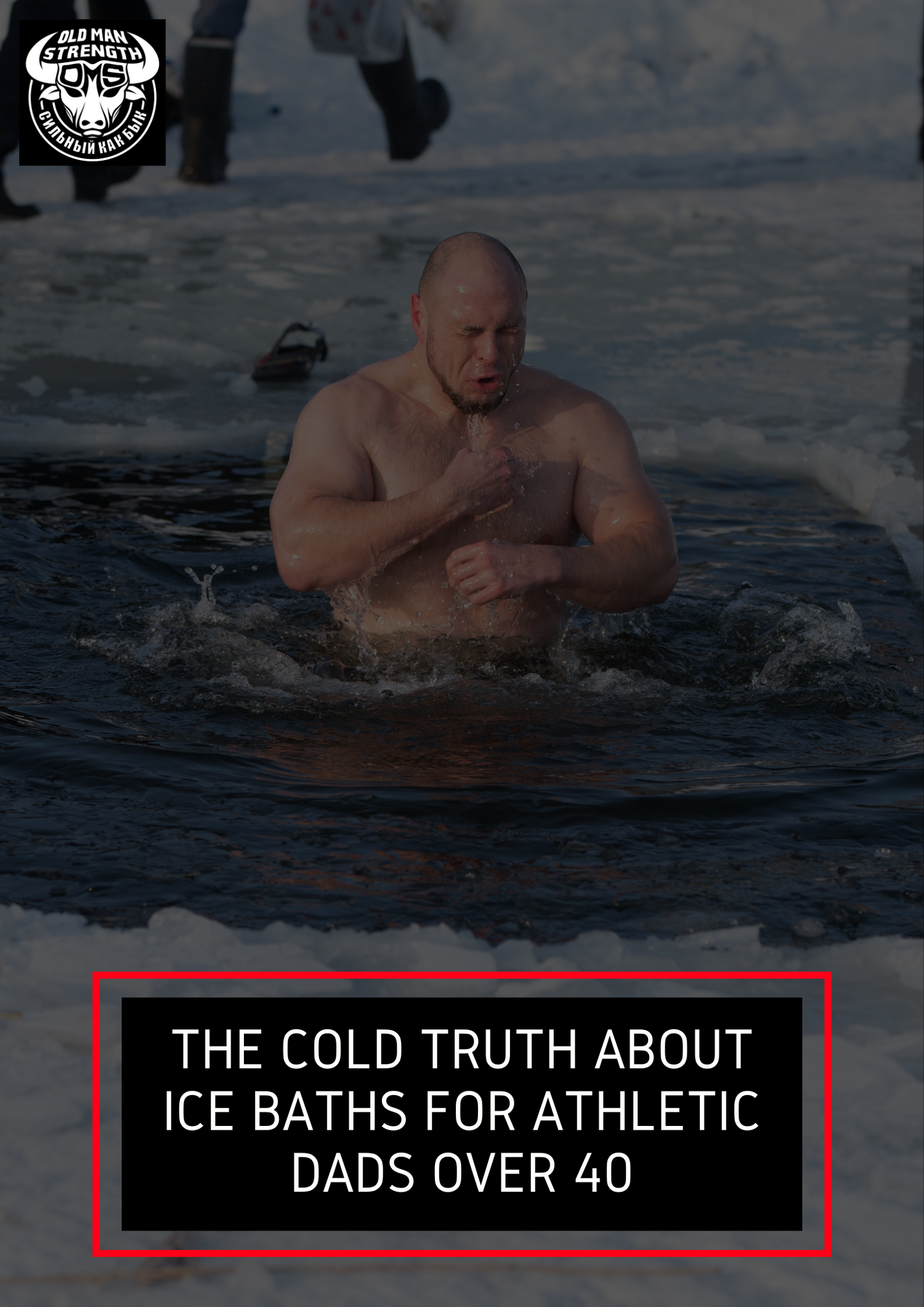 The Cold Truth About Ice Baths for Athletic Dads Over 40 – Old Man Strength